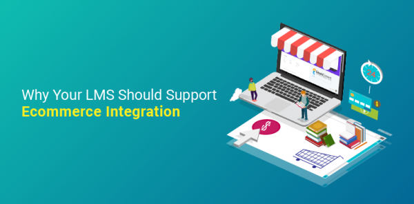Why Your LMS Should Support Ecommerce Integration Why Your LMS Should Support Ecommerce Integration
